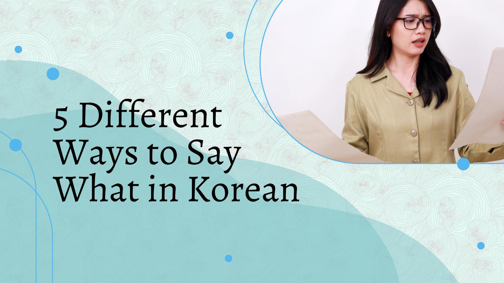5 Different Ways to Say What in Korean | Koreanling