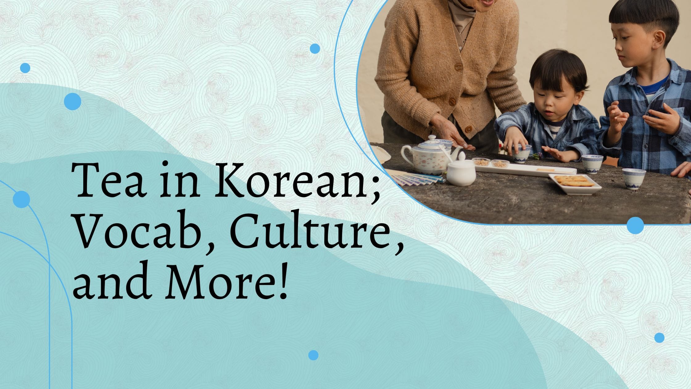 Tea in Korean; Vocab, Culture, and More! | Koreanling